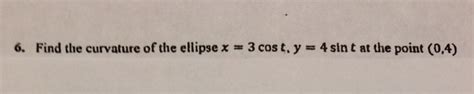 Solved Find The Curvature Of The Ellipse X 3 Cos T Y 4