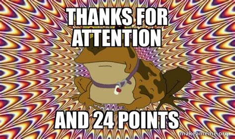 Thanks For Attention And 24 Points Hypnotoad Meme Generator