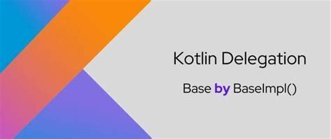Kotlin Delegation Simplified Dev Community