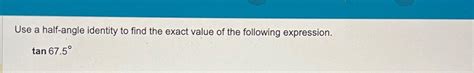 Solved Use A Half Angle Identity To Find The Exact Value Of