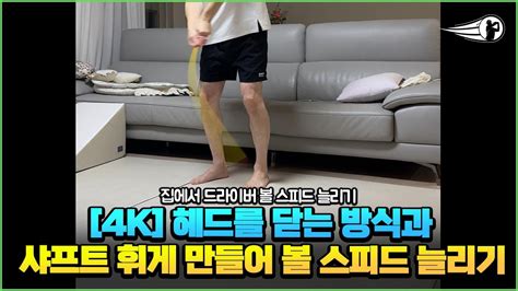 집에서 연습할수 있는 볼 스피드 늘리기 드라이버헤드닫기 샤프트이용하기 Youtube