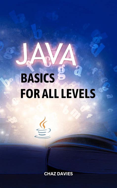 Java Basics For All Levels: A Complete Guide To Learning Java Programming For Passionate ...