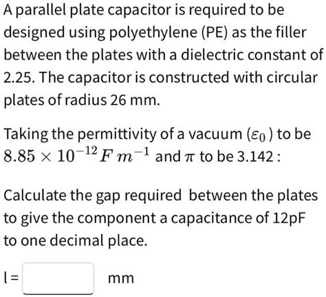 Solved A Parallel Plate Capacitor Is Required To Be Designed Using