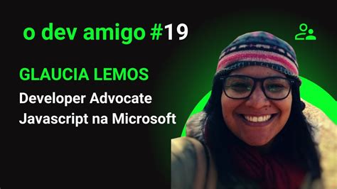 Developer Advocate Javascript Na Microsoft Glaucia Lemos O Dev Amigo 19 Youtube