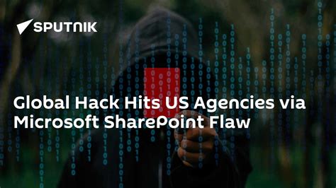 Global Hack Hits Us Agencies Via Microsoft Sharepoint Flaw
