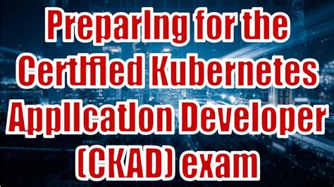 Preparing For The Certified Kubernetes Application Developer Ckad Exam Series 96 Youtube