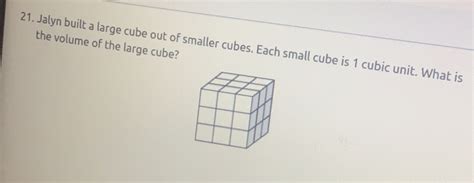 Solved The Volume Of The Large Cube 21 Jalyn Built A Large Cube Out