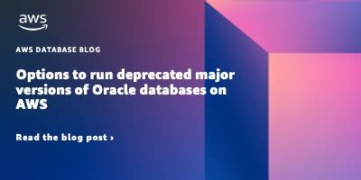 Options To Run Deprecated Major Versions Of Oracle Databases On AWS AWS Database Blog