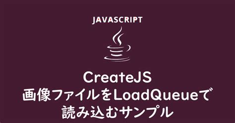 CreateJS画像ファイルをLoadQueueで読み込むサンプル ヨウスケのなるほどブログ