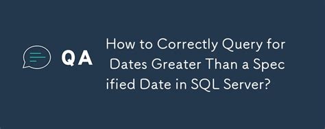 How To Correctly Query For Dates Greater Than A Specified Date In Sql Server Mysql Tutorial Php Cn