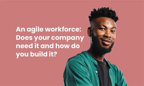 An Agile Workforce Does Your Company Need It And How To Build It