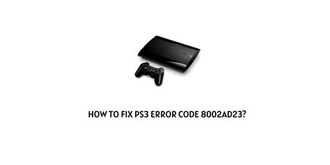How To Fix Ps3 Error Code 8002ad23