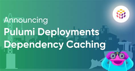 Announcing Dependency Caching For Pulumi Deployments Pulumi Blog