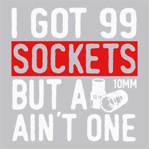 Got 99 Sockets But A 10mm Aint One T Shirt Tees Construction Handy