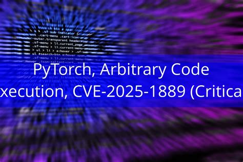 Pytorch Arbitrary Code Execution Cve 2025 1889 Critical Dailycve