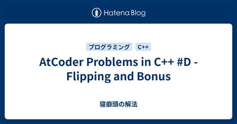 Atcoder Problems In C D Flipping And Bonus 寝癖頭の解法