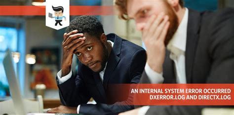 an internal system error occurred dxerror log and directx log