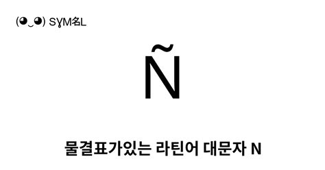 Ñ 물결표가있는 라틴어 대문자 N 유니코드 번호 U00d1 📖 기호의 의미 알아보기 복사 And 📋 붙여넣기 ‿ Symbl