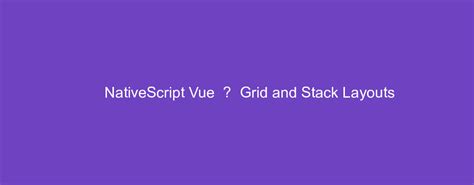 Nativescript Vue — Grid And Stack Layouts