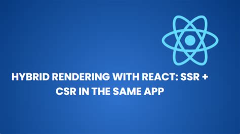 Hybrid Rendering With React Ssr Csr In The Same App