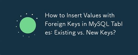 How To Insert Values With Foreign Keys In MySQL Tables Existing Vs New Keys Mysql Tutorial Php Cn