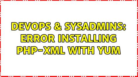 devops and sysadmins error installing php xml with yum youtube
