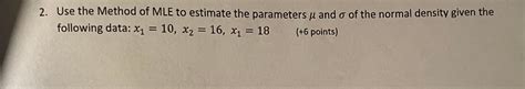 Solved 2 Use The Method Of Mle To Estimate The Parameters μ