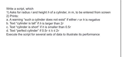 Solved Write A Script Which 1 Asks For Radius R And Height Chegg Com