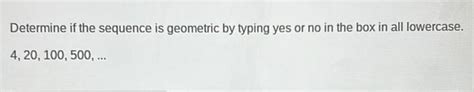 Answered Determine If The Sequence Is Geometric By Typing Yes Or No