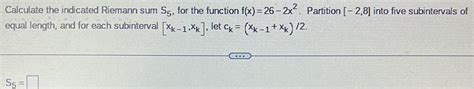[answered] calculate the indicated riemann sum s5 for the function f x