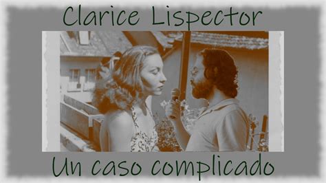 Clarice Lispector Un Caso Complicado Youtube