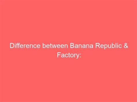 Difference Between Banana Republic And Factory Explained Gosportshop