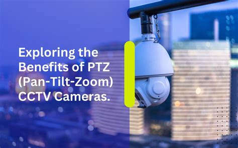 Exploring The Benefits Of Ptz Pan Tilt Zoom Cctv Cameras