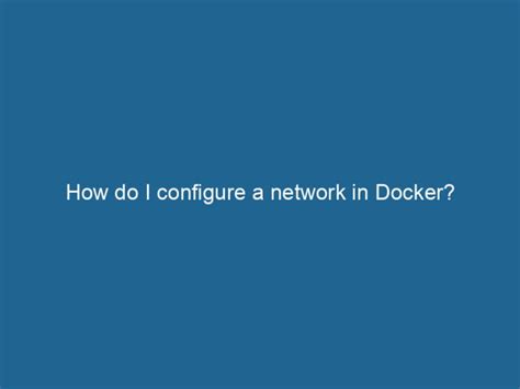 How Do I Configure A Network In Docker Dockerpros