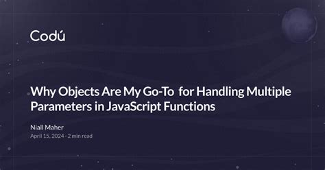 Why Objects Are My Go To For Handling Multiple Parameters In Javascript