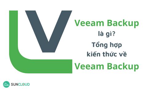 Veeam Backup Là Gì Tổng Hợp Kiến Thức Về Veeam Backup