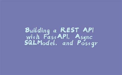 Building A Rest Api With Fastapi Async Sqlmodel And Postgresql 拾光赋