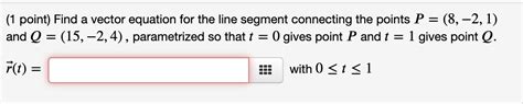 Solved Point Find A Vector Equation For The Line Segment Chegg