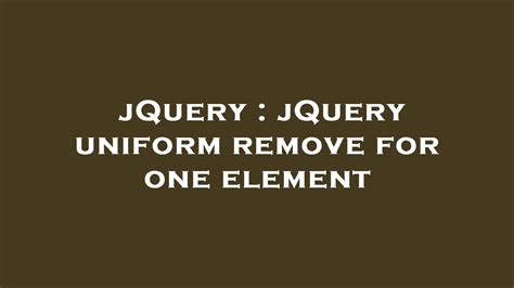 Jquery Jquery Uniform Remove For One Element Youtube