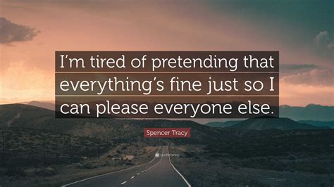 Spencer Tracy Quote “im Tired Of Pretending That Everythings Fine