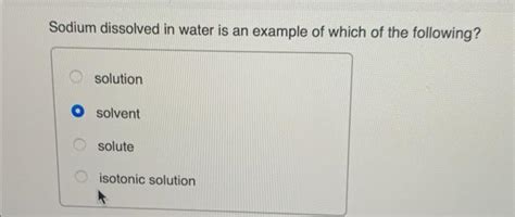 Solved Sodium Dissolved In Water Is An Example Of Which Of