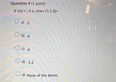 Solved Question 4 1 Point If Fx⌊4x Then F−13 A −5