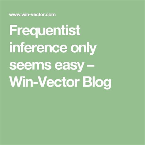 Frequentist Inference Only Seems Easy Win Vector Blog Inference