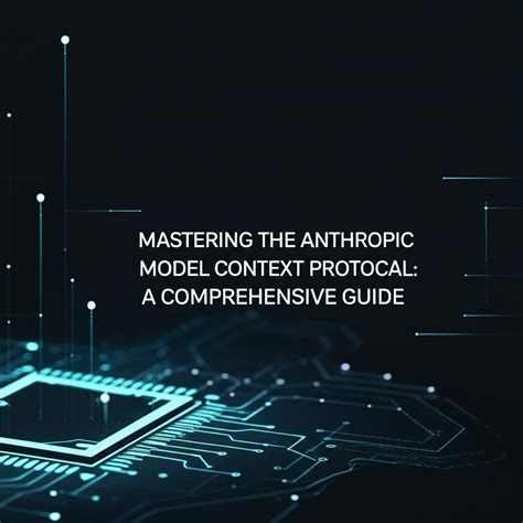 Mastering The Anthropic Model Context Protocol A Comprehensive Guide
