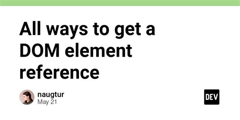 All Ways To Get A Dom Element Reference Dev Community