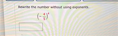 solved rewrite the number without using exponents 45 4