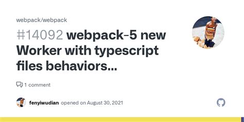Webpack 5 New Worker With Typescript Files Behaviors Unexpected · Issue 14092 · Webpackwebpack