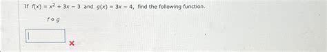 Solved If f(x)=x2+3x-3 ﻿and g(x)=3x-4, ﻿find the following | Chegg.com