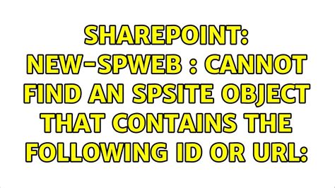 Sharepoint New Spweb Cannot Find An Spsite Object That Contains The Following Id Or Url