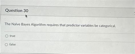 Solved Question 30the Naïve Bayes Algorithm Requires That